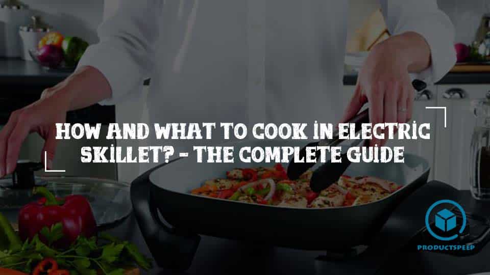 How and What to Cook in Electric Skillet? – The Complete Guide